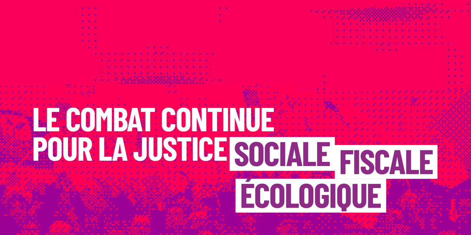 Le combat continue pour la justice sociale, fiscale et écologique ...